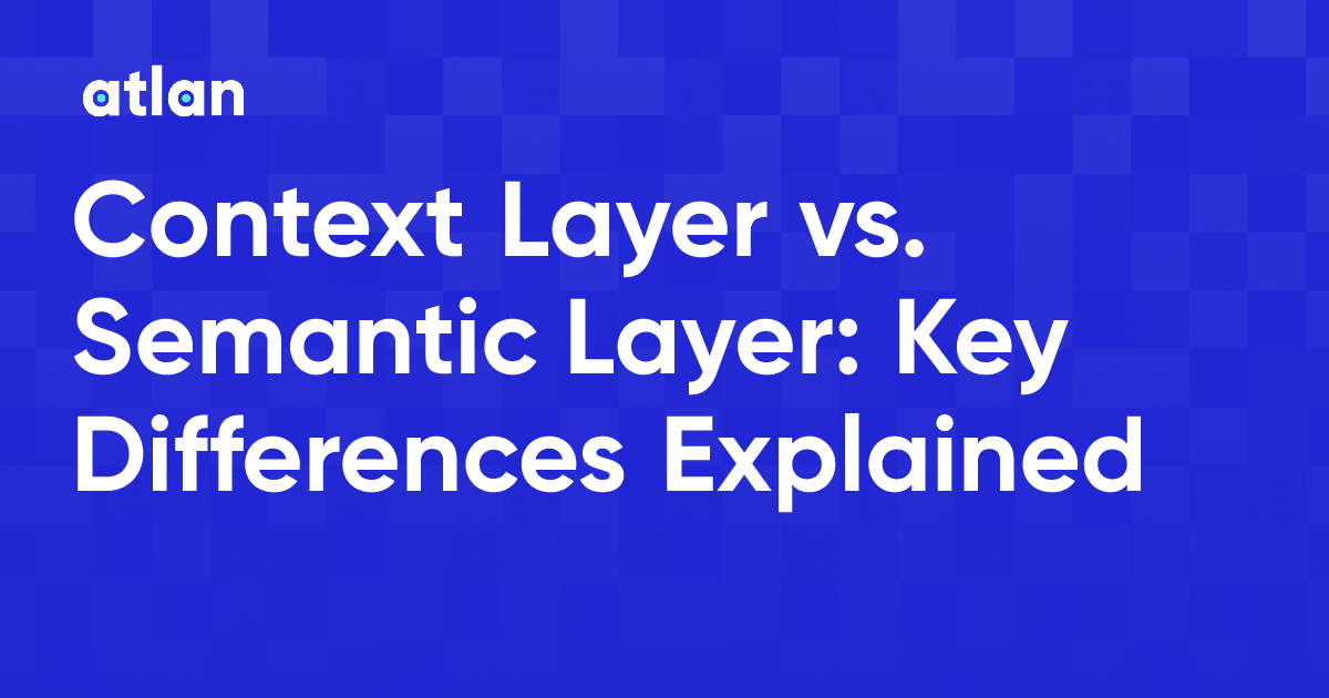 Context Layer vs. Semantic Layer: Key Differences Explained