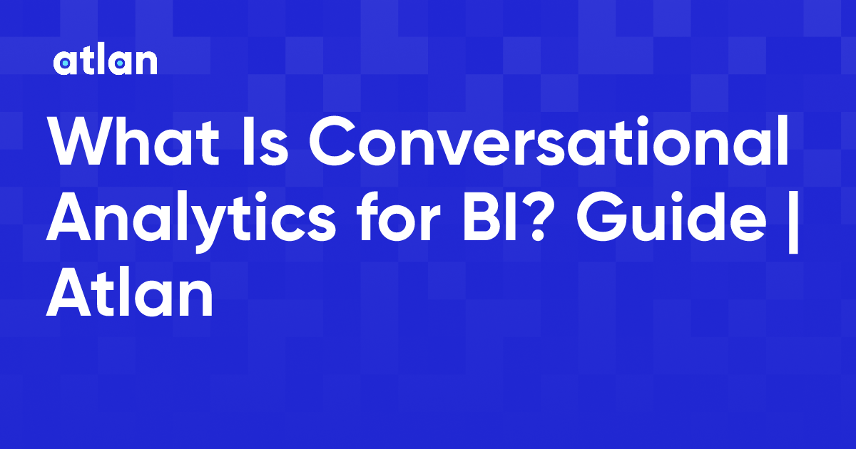 What Is Conversational Analytics for BI? Guide | Atlan