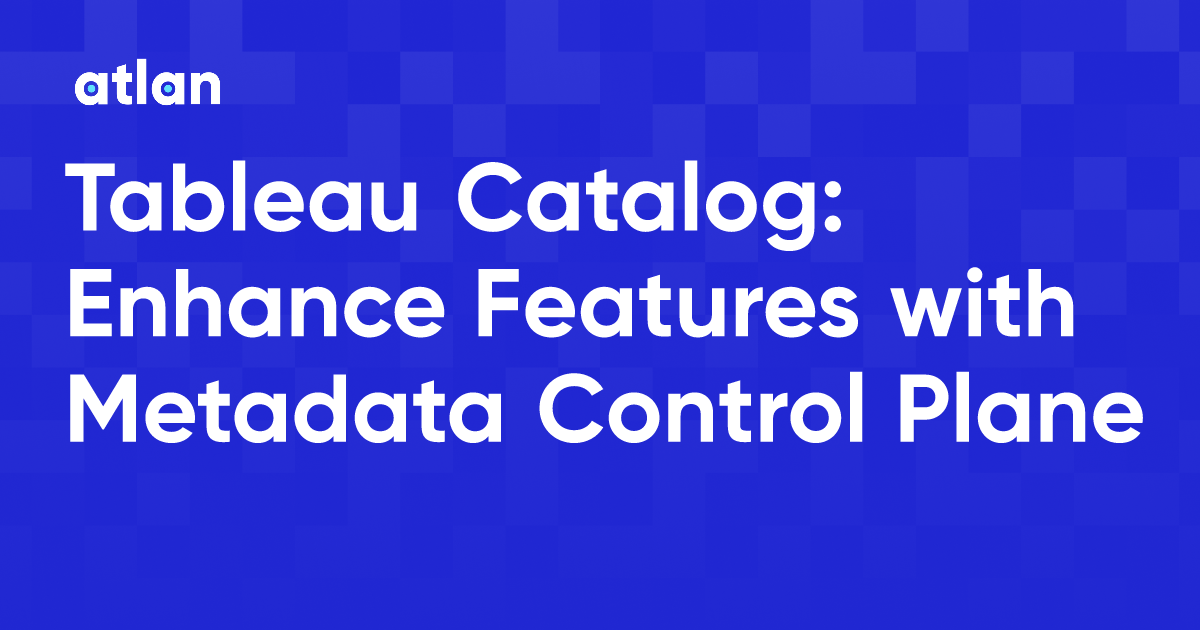 Tableau Catalog: Enhance Features with Metadata Control Plane