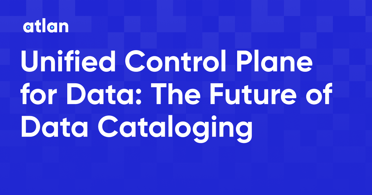 Unified Control Plane for Data: The Future of Data Cataloging