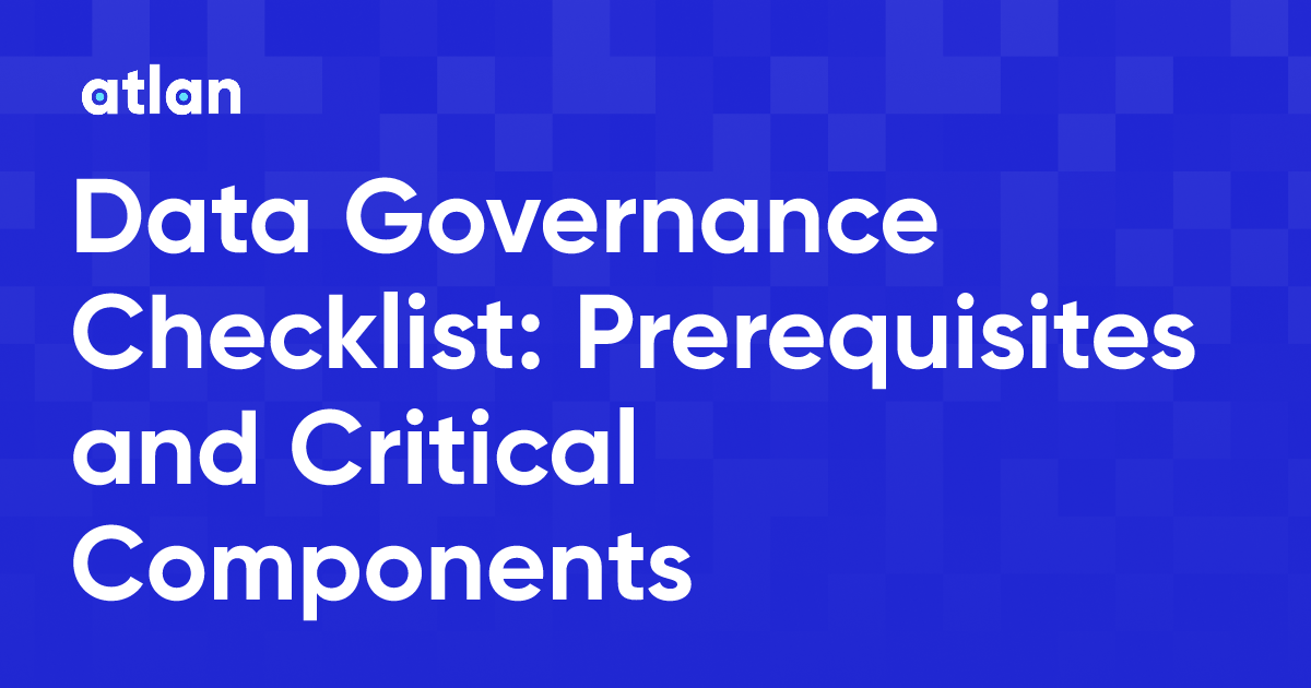 Data Governance Checklist: Prerequisites and Critical Components