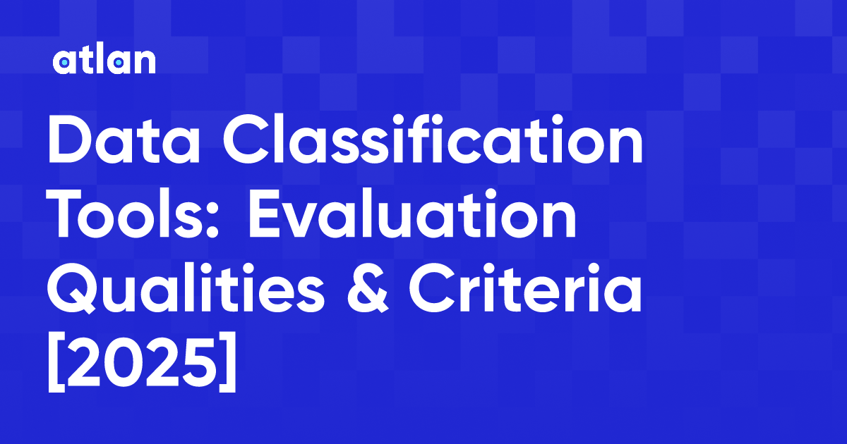 Data Classification Tools: Evaluation Qualities & Criteria [2025]