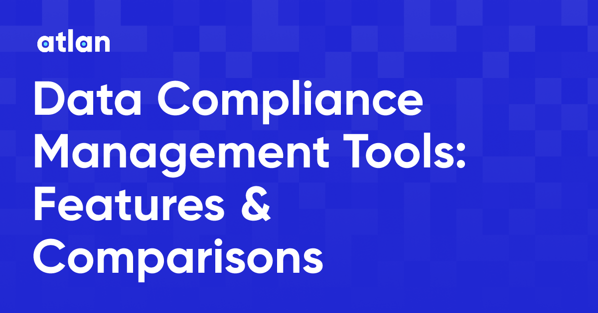 Data Compliance Management Tools: Features & Comparisons