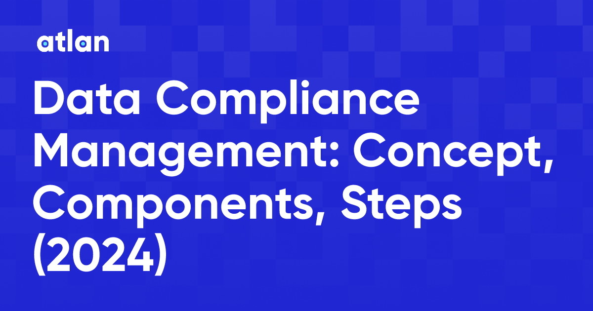Data Compliance Management: Concept, Components, Steps (2024)