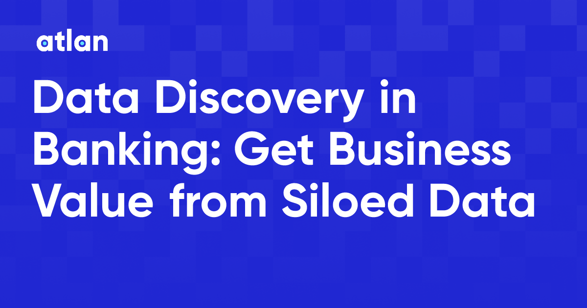 Data Discovery in Banking: Get Business Value from Siloed Data