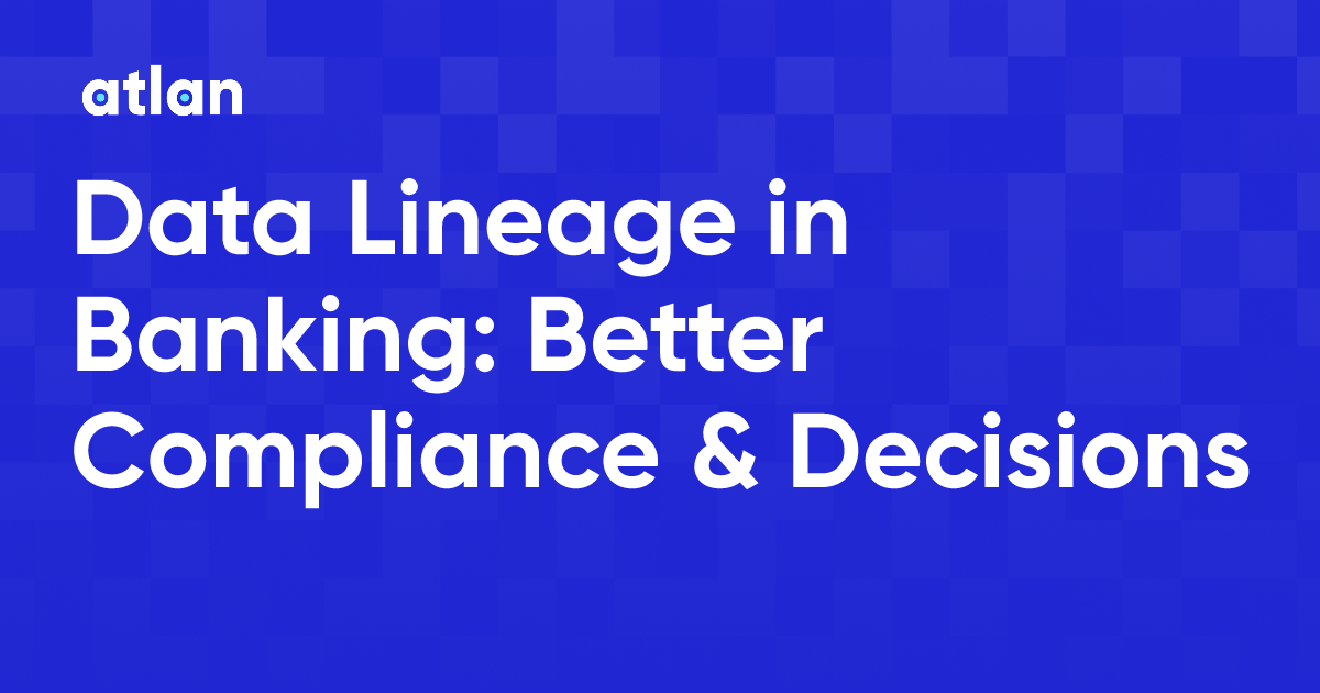 Data Lineage in Banking: Better Compliance & Decisions