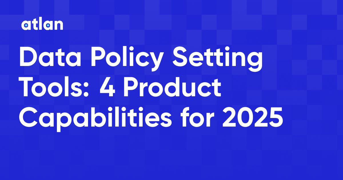 Data Policy Setting Tools: 4 Product Capabilities for 2025