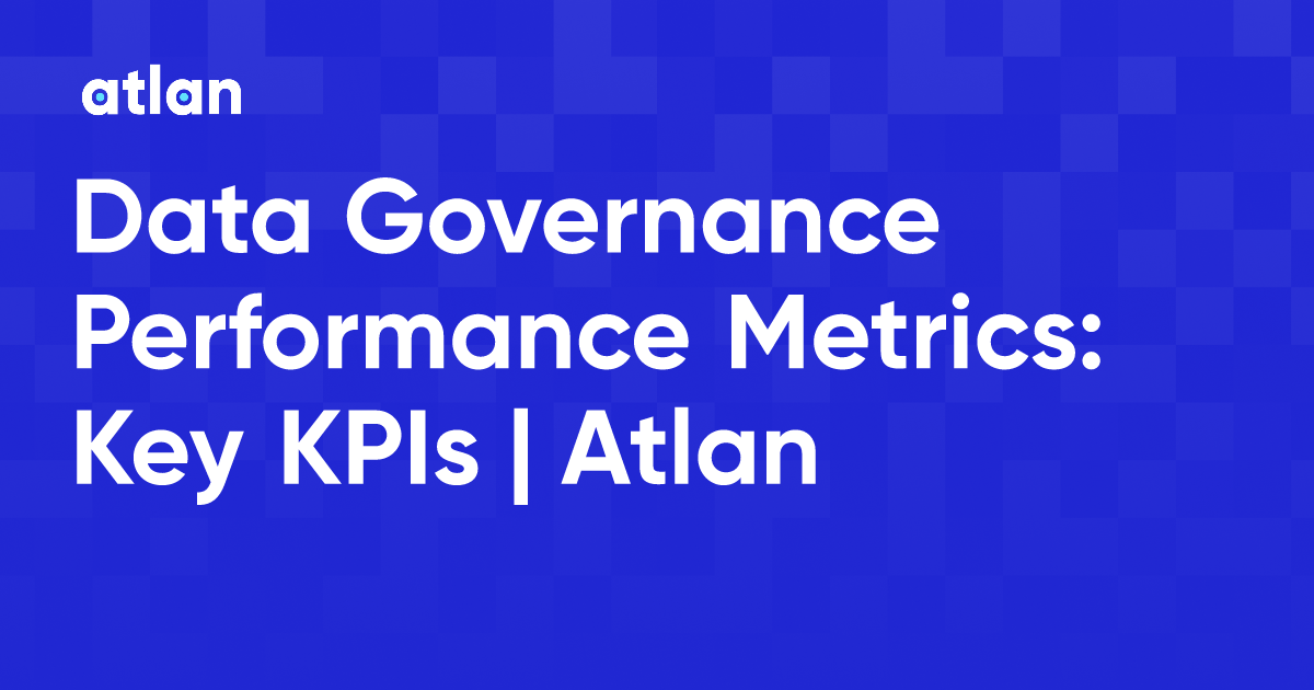 Data Governance Performance Metrics: Key KPIs | Atlan