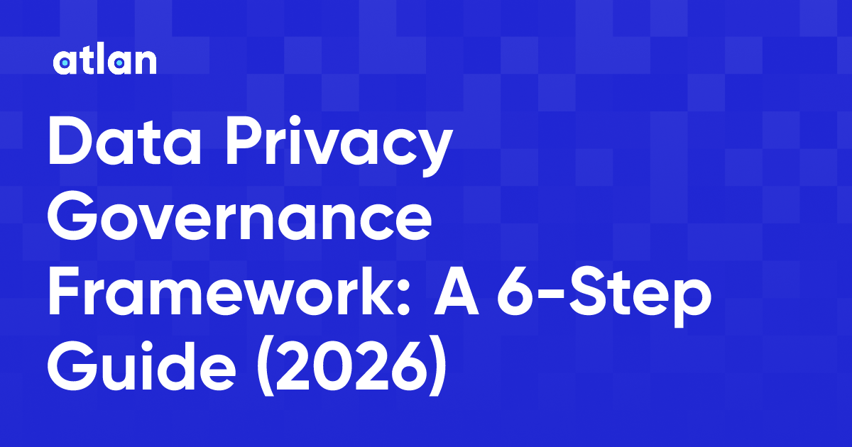 Data Privacy Governance Framework: A 6-Step Guide (2026)