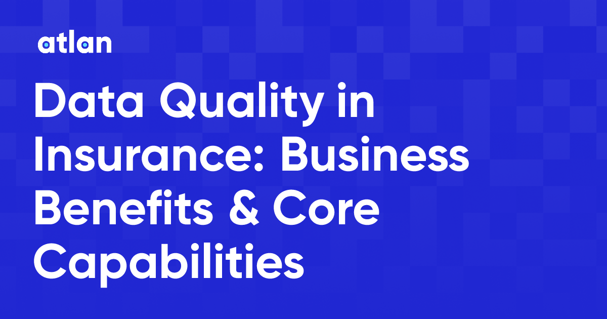 Data Quality in Insurance: Business Benefits & Core Capabilities