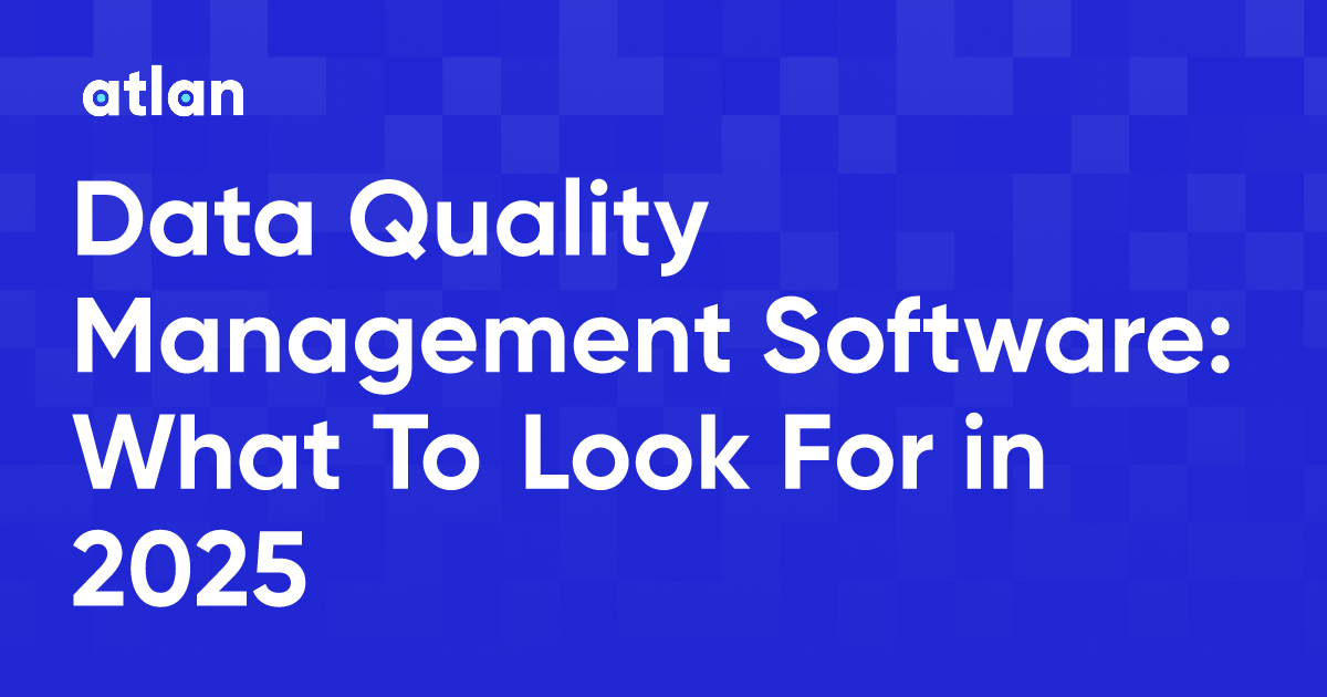 Data Quality Management Software: What To Look For in 2025