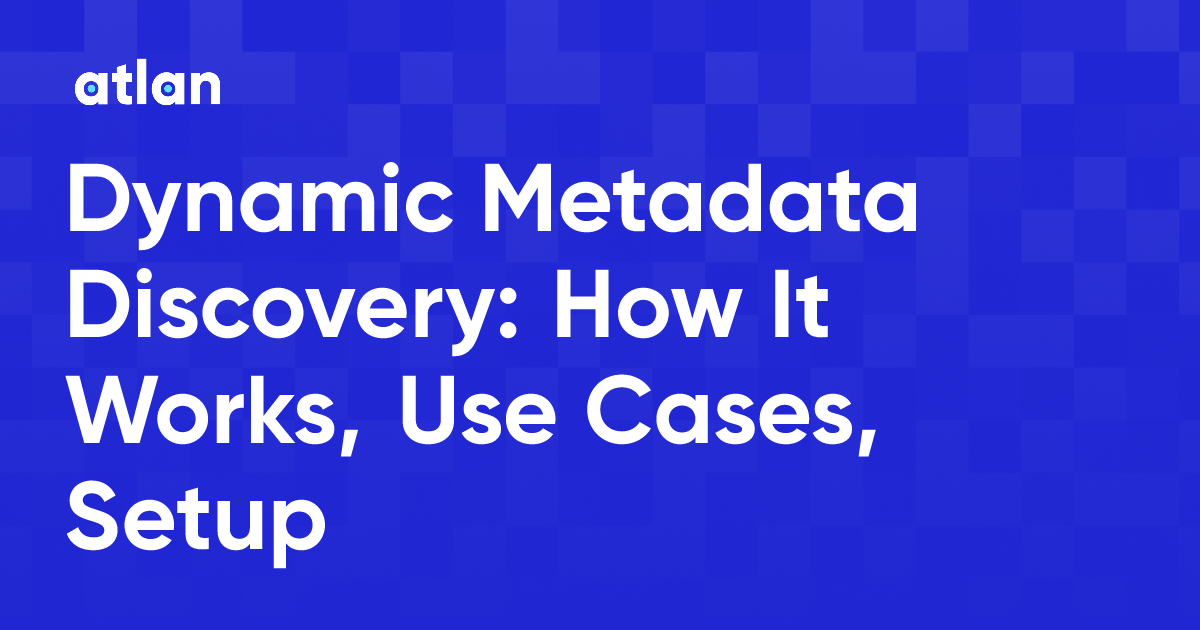 Dynamic Metadata Discovery: How It Works, Use Cases, Setup