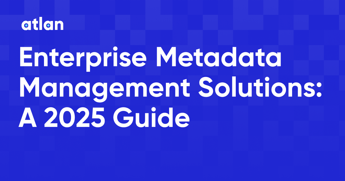 Enterprise Metadata Management Solutions: A 2025 Guide