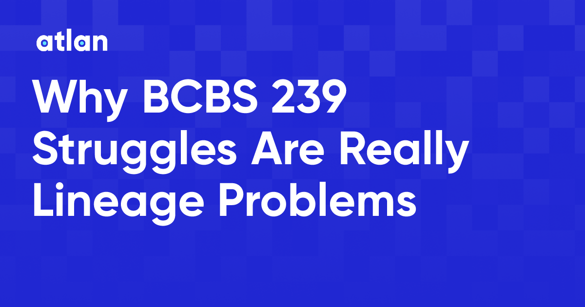 Why BCBS 239 Struggles Are Really Lineage Problems