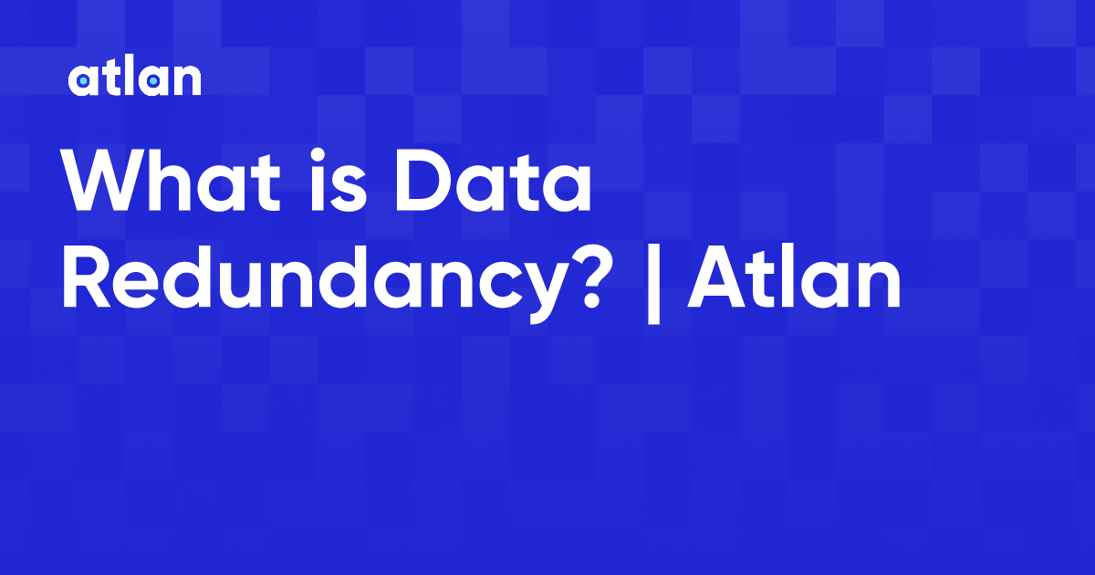 What is Data Redundancy? | Atlan What is Data Redundancy? | Atlan