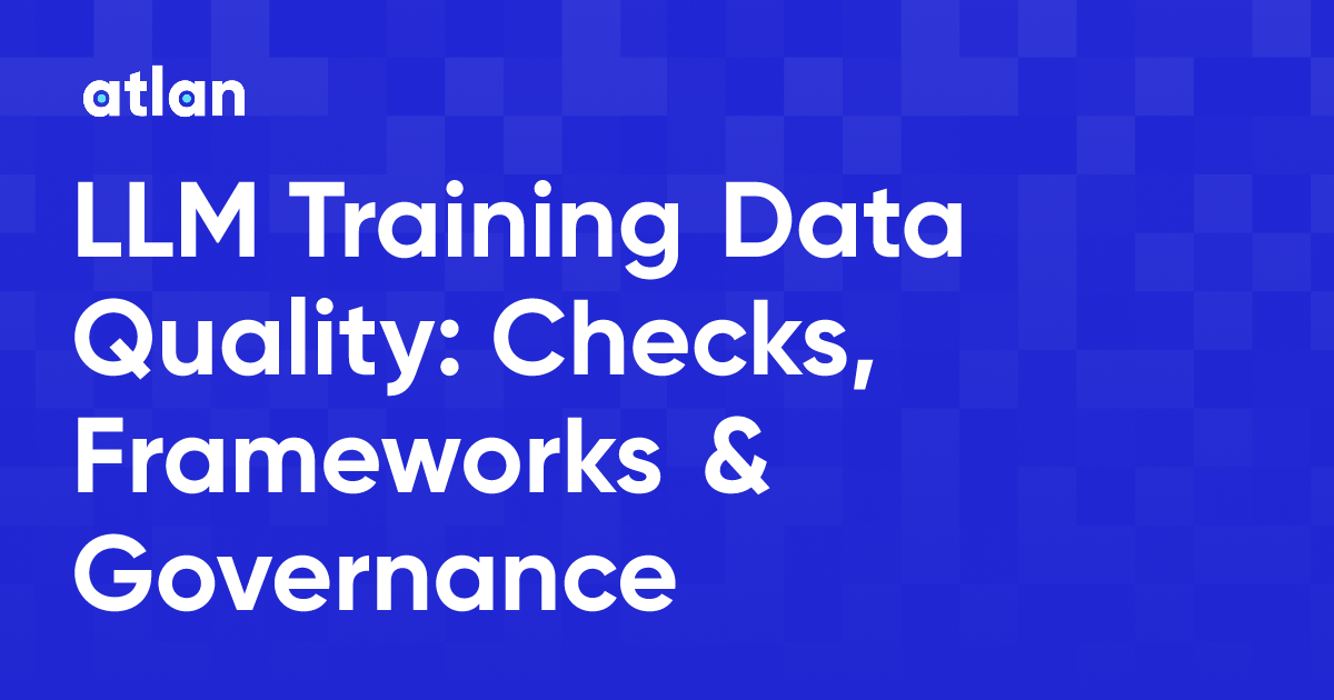 LLM Training Data Quality: Checks, Frameworks & Governance