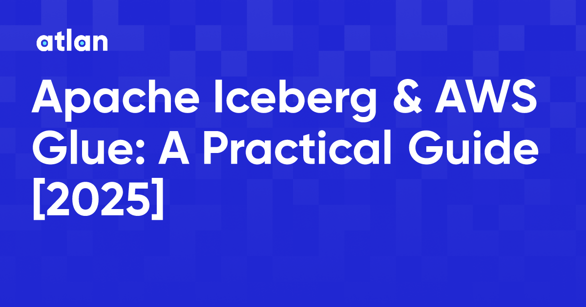 Apache Iceberg & AWS Glue: A Practical Guide [2025]