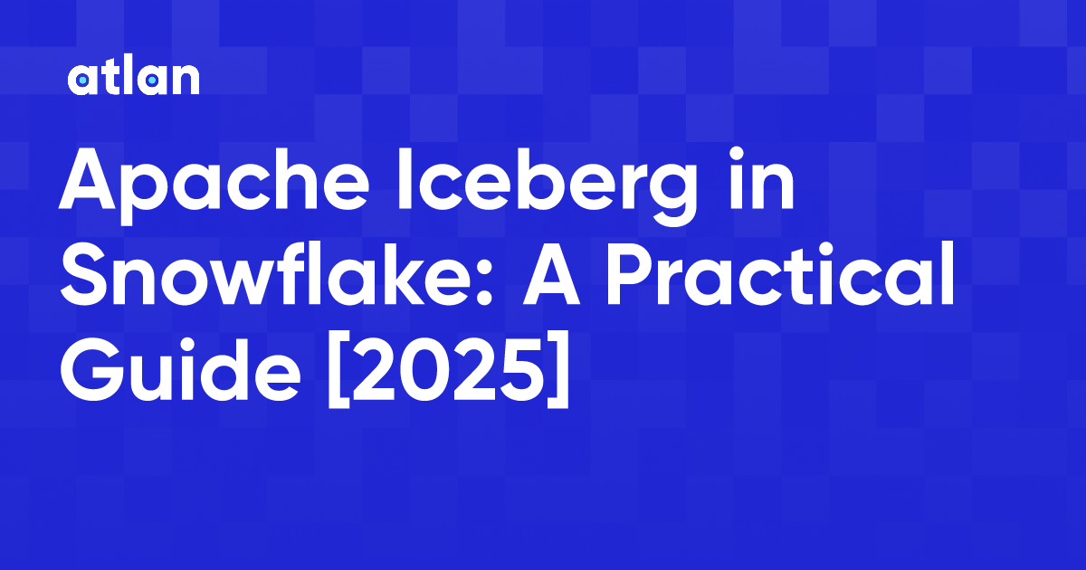 Apache Iceberg in Snowflake: A Practical Guide [2025]