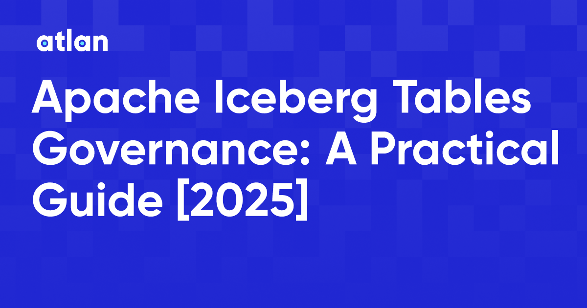 Apache Iceberg Tables Governance: A Practical Guide [2025]