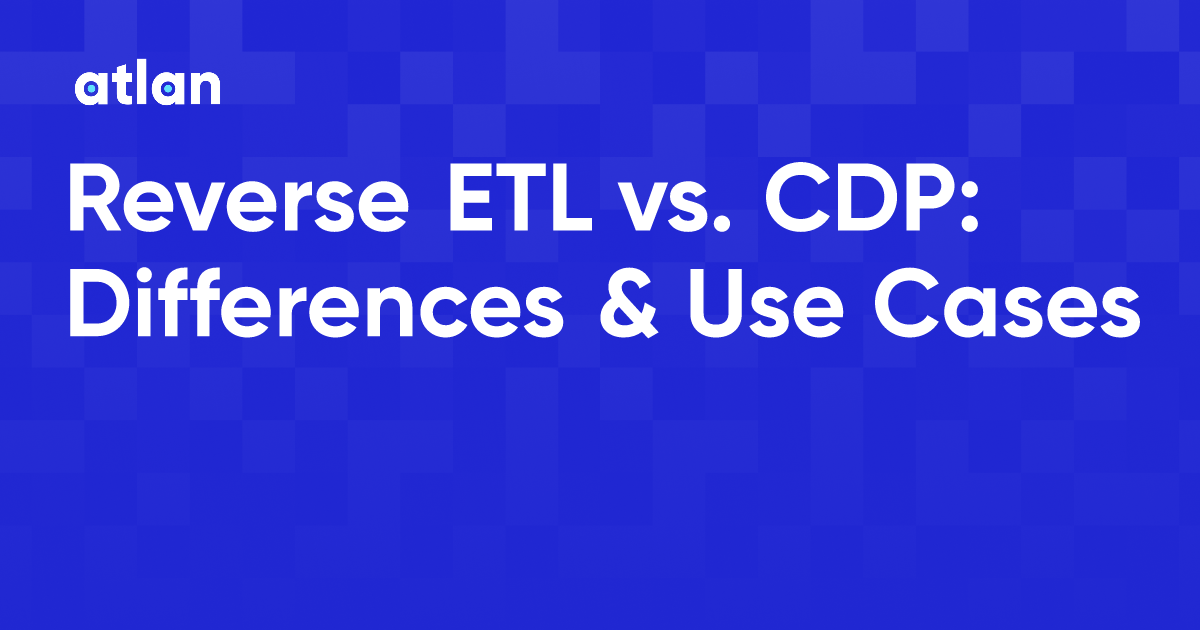 Reverse ETL vs. CDP: Differences & Use Cases
