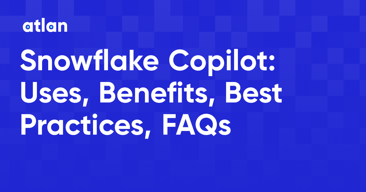 Snowflake Copilot: Uses, Benefits, Best Practices, FAQs Snowflake Copilot: Uses, Benefits, Best Practices, FAQs