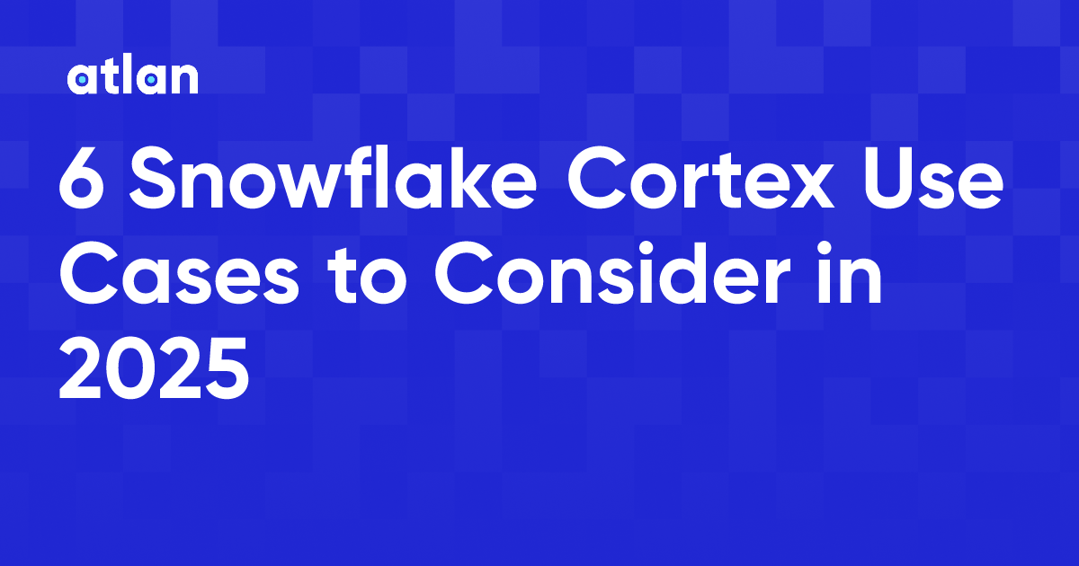 6 Snowflake Cortex Use Cases to Consider in 2025