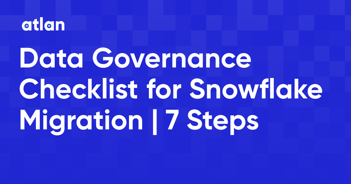 Data Governance Checklist for Snowflake Migration | 7 Steps