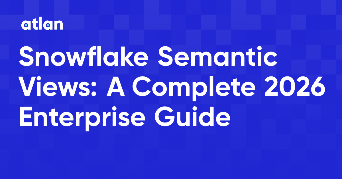 Snowflake Semantic Views: A Complete 2026 Enterprise Guide