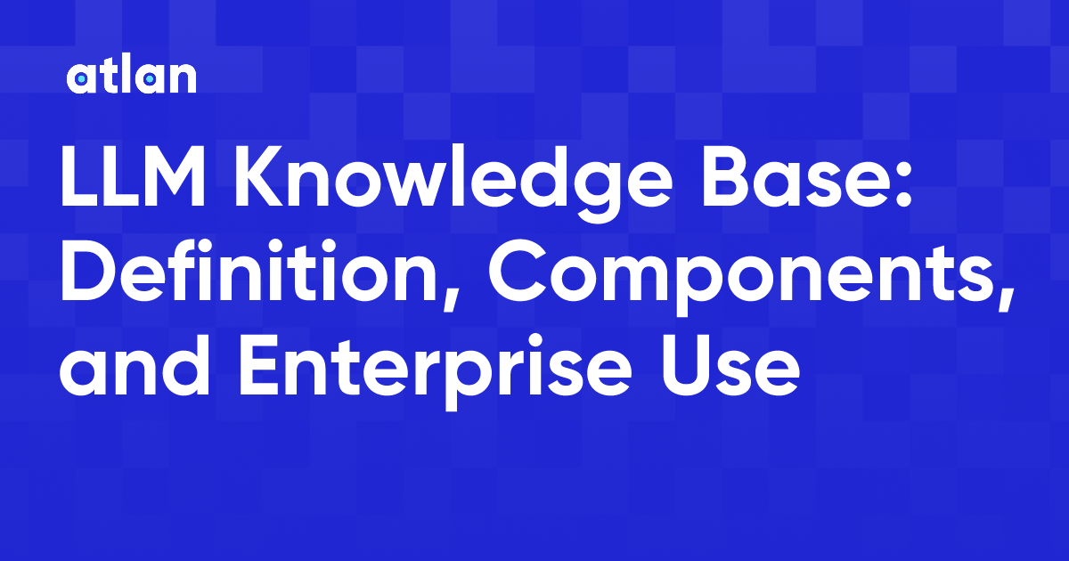 LLM Knowledge Base: Definition, Components, and Enterprise Use