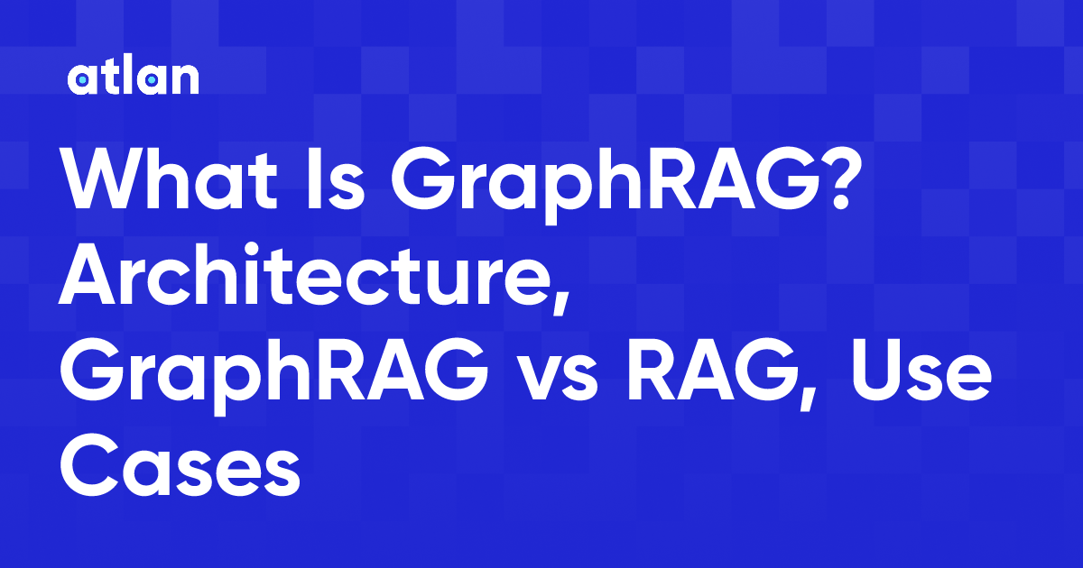 What Is GraphRAG? Architecture, GraphRAG vs RAG, Use Cases