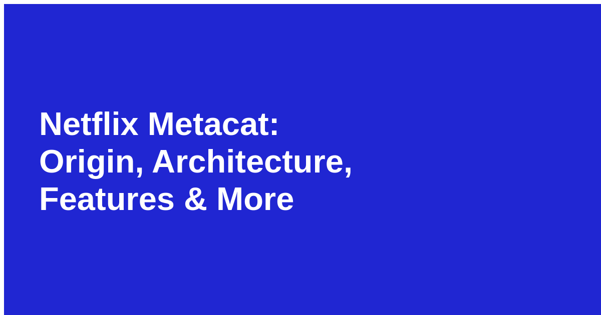 Netflix Metacat Origin Architecture Features And More