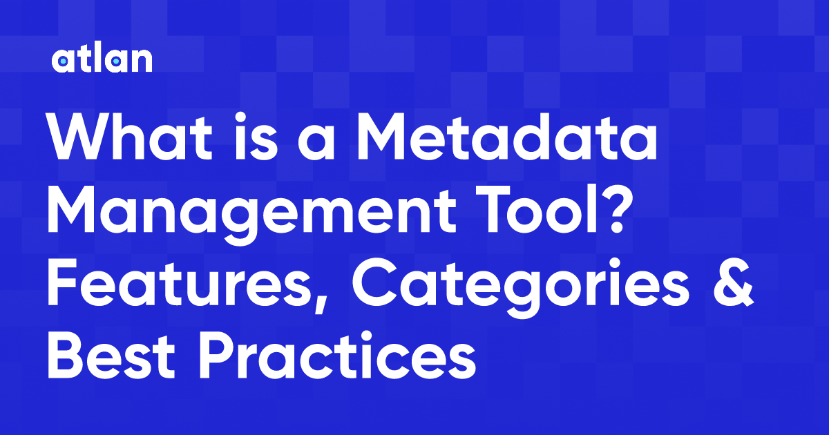What is a Metadata Management Tool? Features, Categories & Best Practices