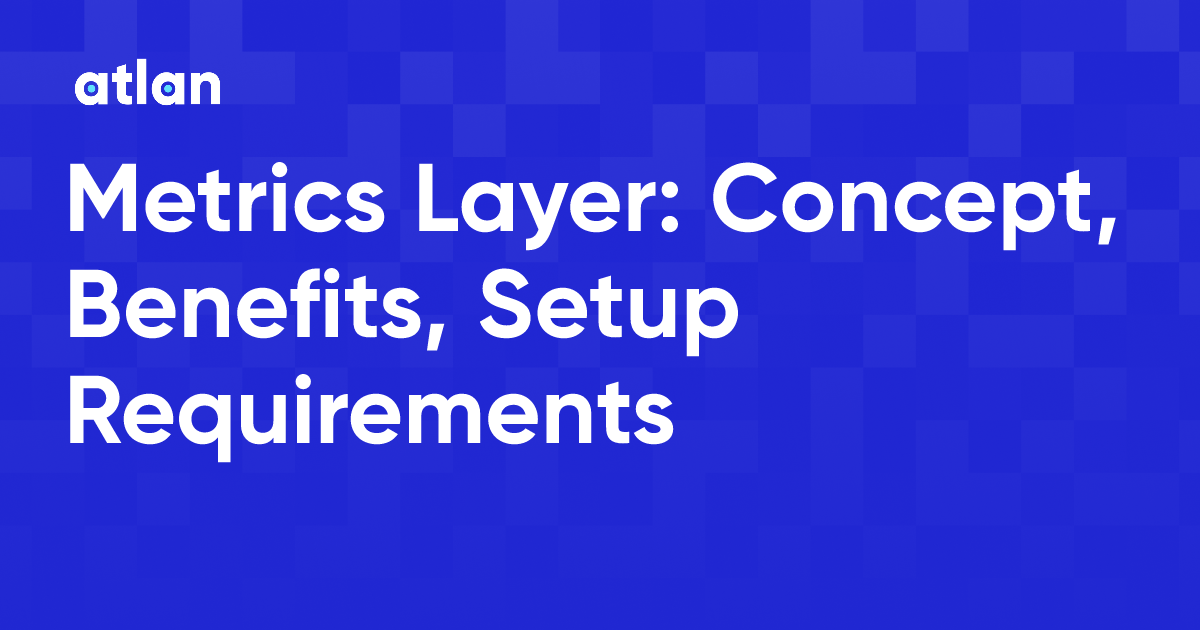 Metrics Layer: Concept, Benefits, Setup Requirements
