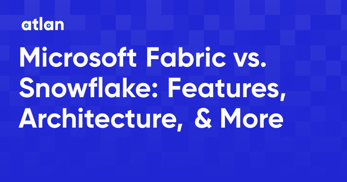 Microsoft Fabric Vs Snowflake Features Architecture And More