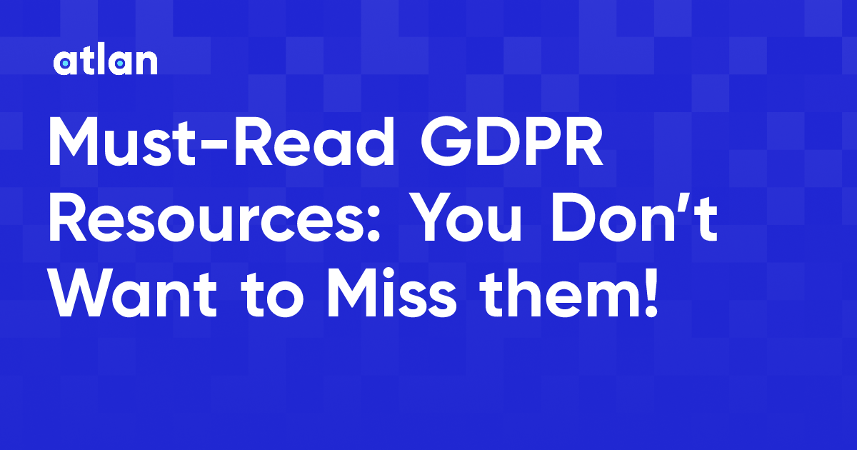 Must-Read GDPR Resources: You Don’t Want to Miss them!