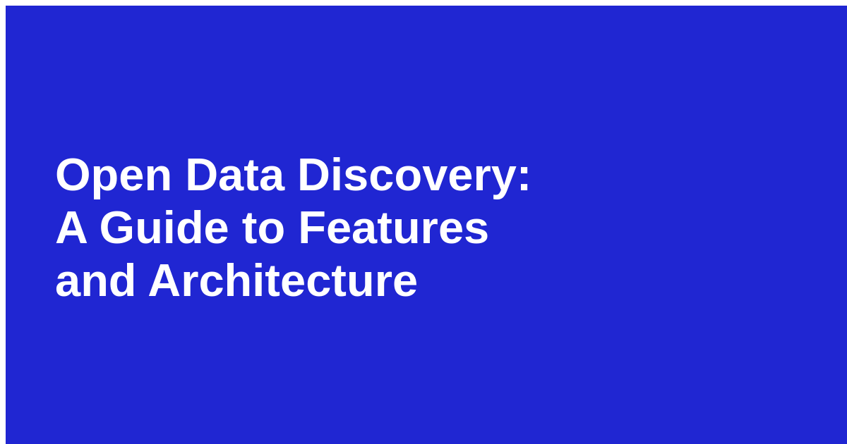 Open Data Discovery: A Guide to Features and Architecture