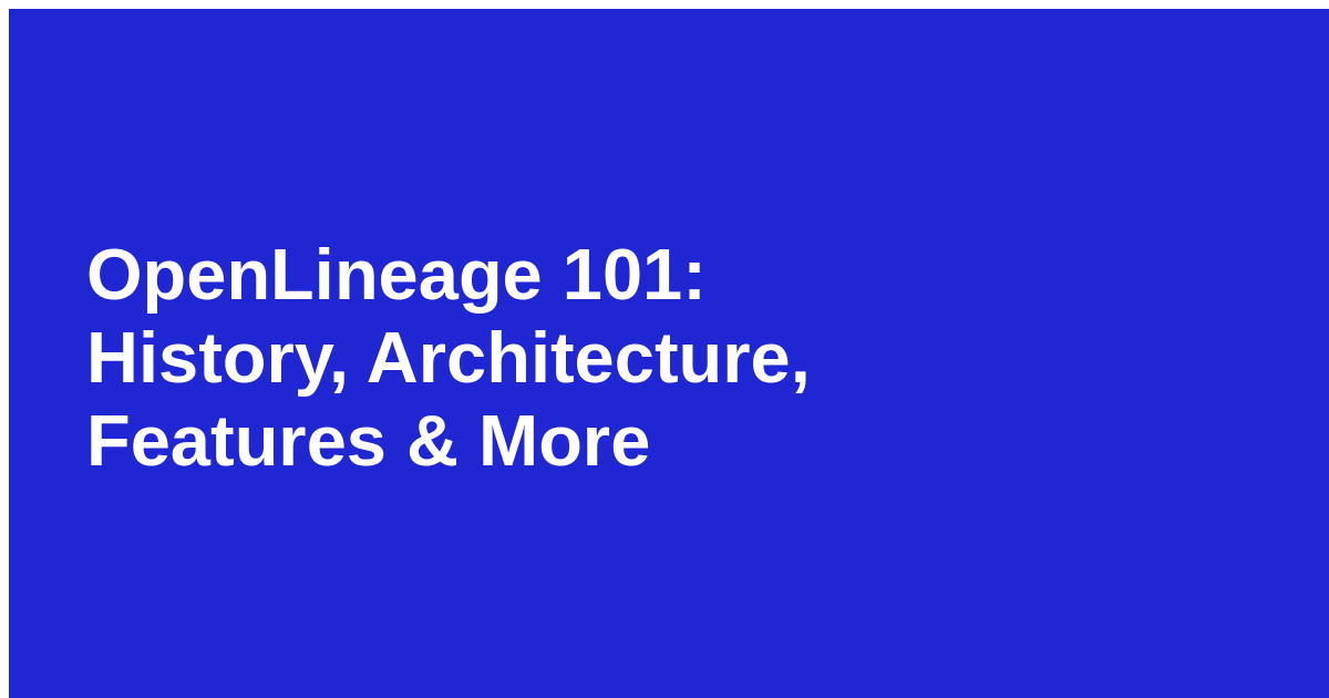 OpenLineage 101: History, Architecture, Features & More