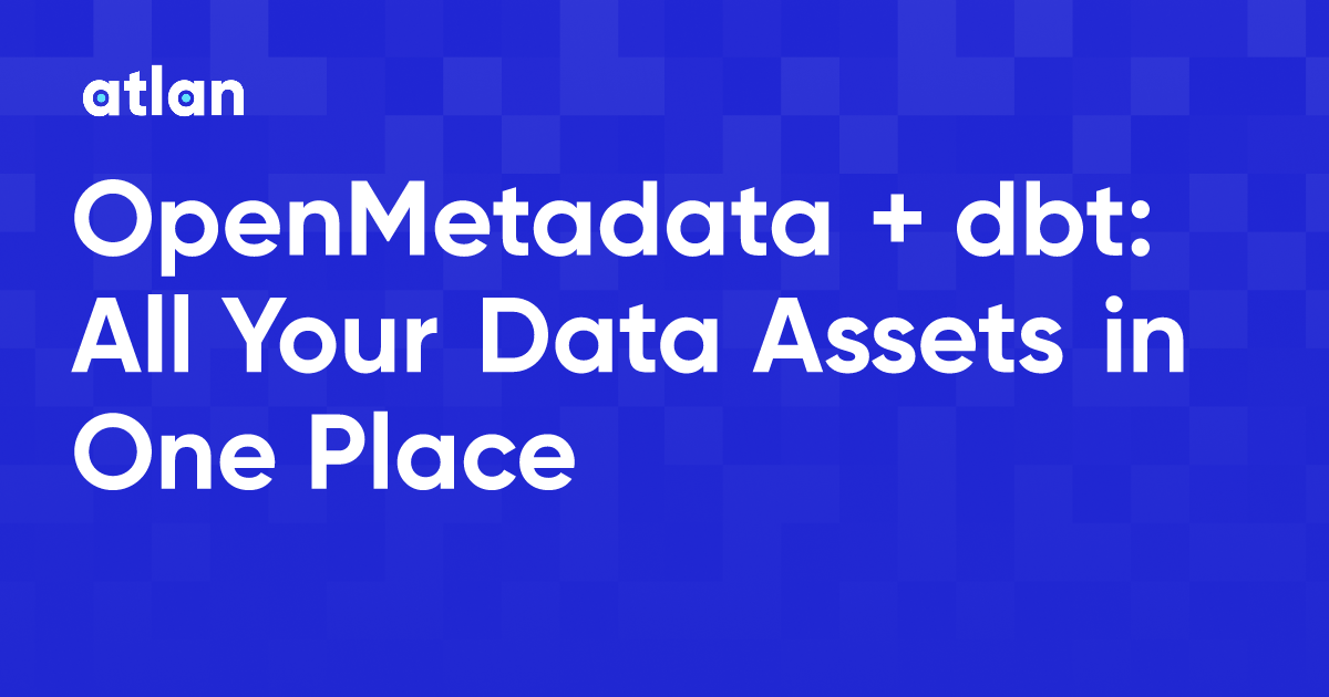 OpenMetadata + dbt: All Your Data Assets in One Place