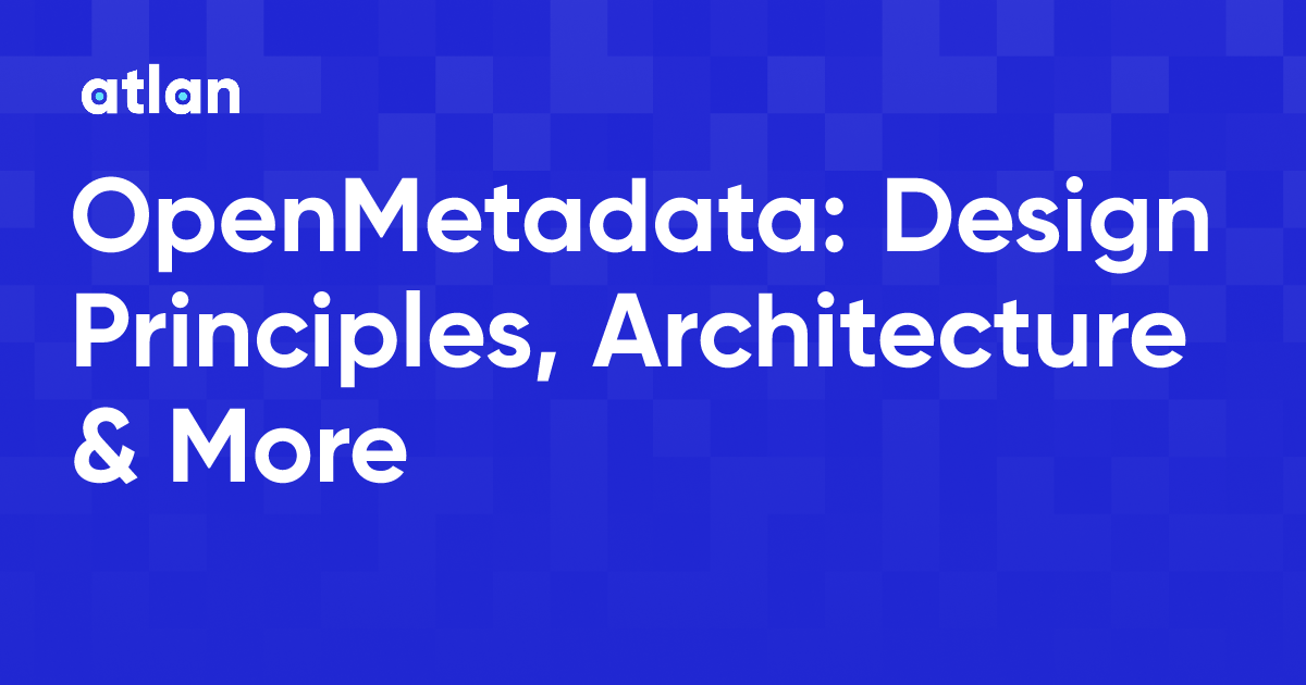 OpenMetadata: Design Principles, Architecture & More
