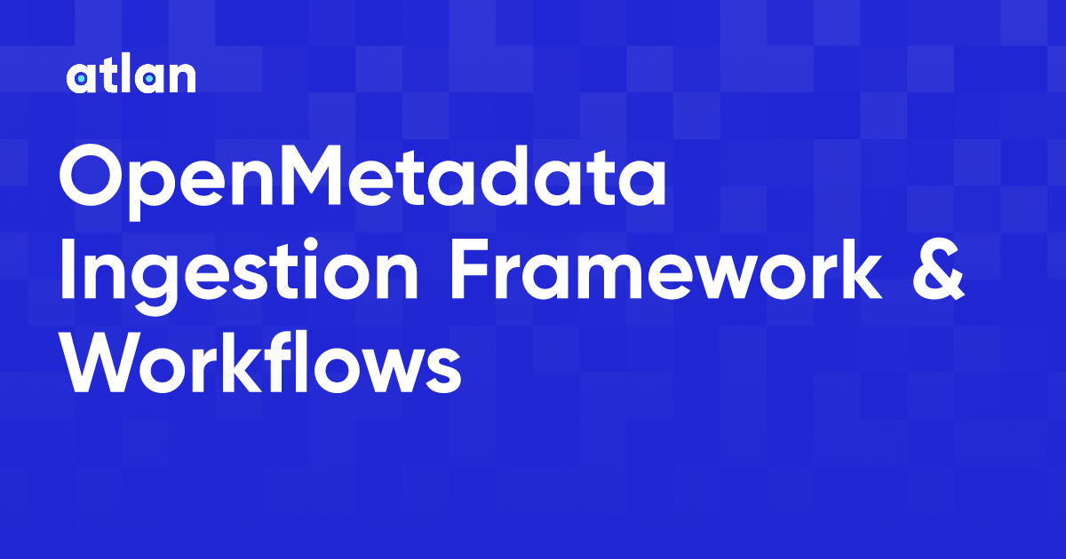 OpenMetadata Ingestion Framework & Workflows OpenMetadata Ingestion Framework & Workflows