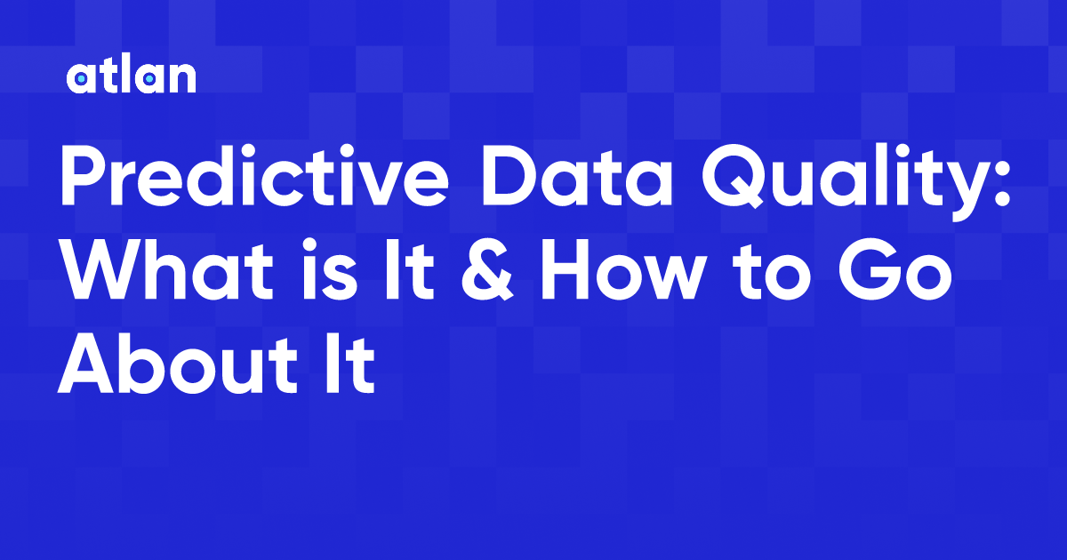Predictive Data Quality: What is It & How to Go About It