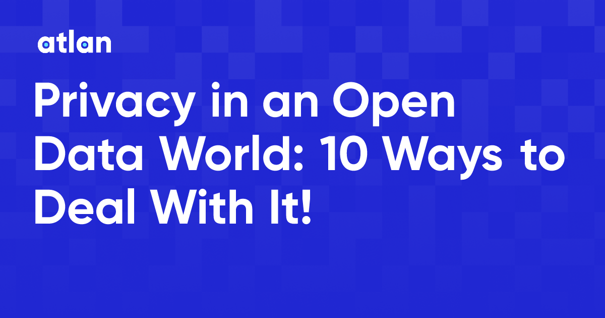 Privacy in an Open Data World: 10 Ways to Deal With It!