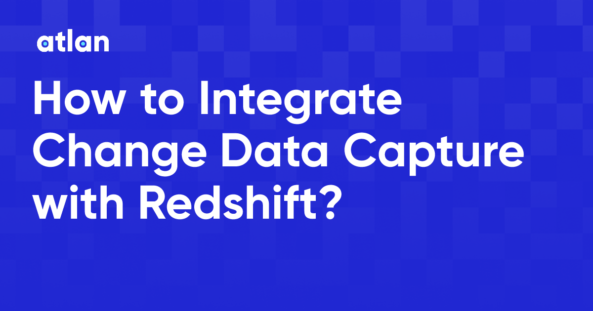 How to Integrate Change Data Capture with Redshift?