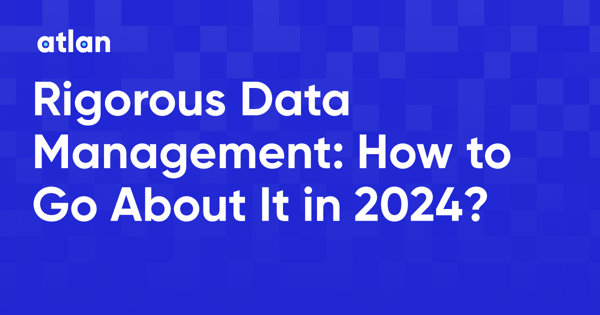 Rigorous Data Management: How to Go About It in 2024?