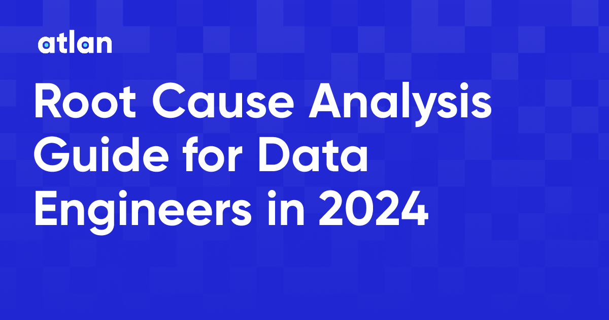 Root Cause Analysis Guide For Data Engineers In 2024