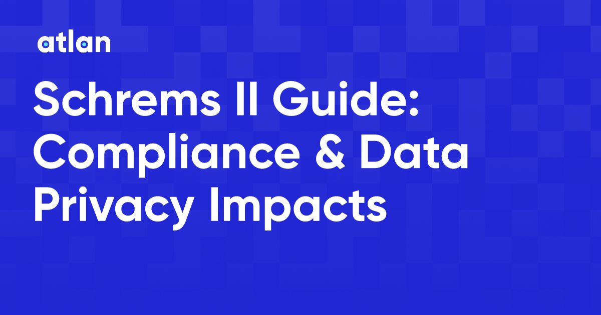 Schrems II Guide: Compliance & Data Privacy Impacts