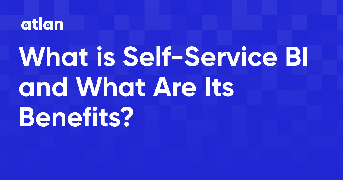 What is Self-Service BI and What Are Its Benefits?