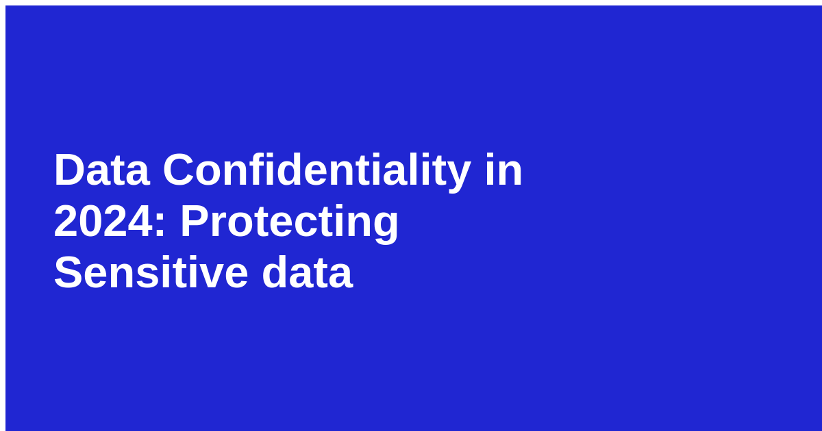 What is Data Confidentiality: Examples, Mechanism & Tools
