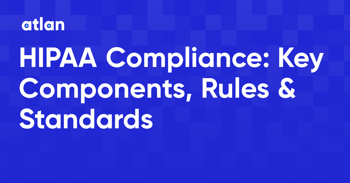 HIPAA Compliance: Key Components, Rules & Standards