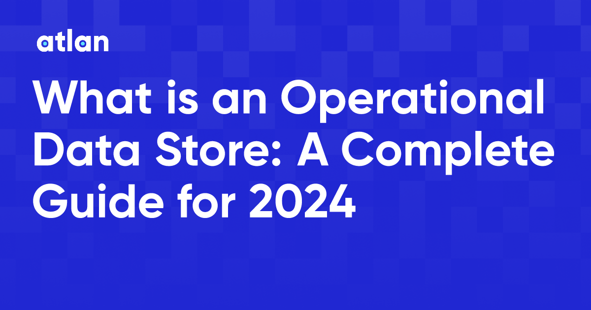 What is an Operational Data Store: A Complete Guide for 2024